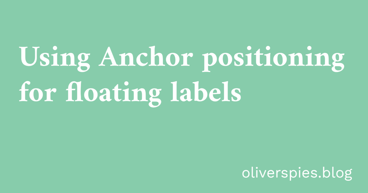 Using Anchor positioning for floating labels — Oliver's Blog